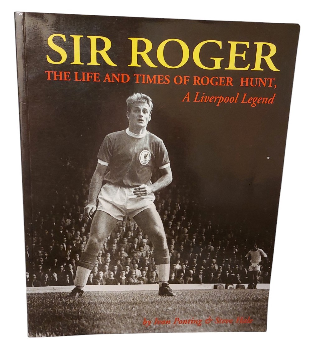 Sir Roger The Life and Times of Roger Hunt , a Liverpool Legend