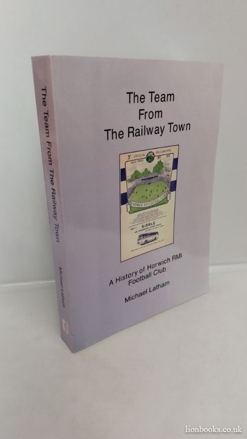 The Team from the Railway Town A History of Horwich RMI Football Club