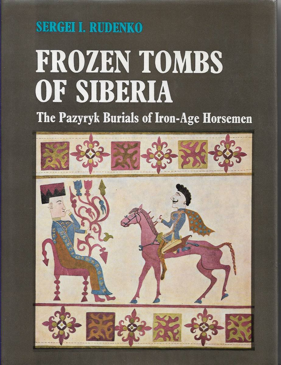 Frozen Tombs of Siberia Pazyryk Burials of Iron-Age Horsemen