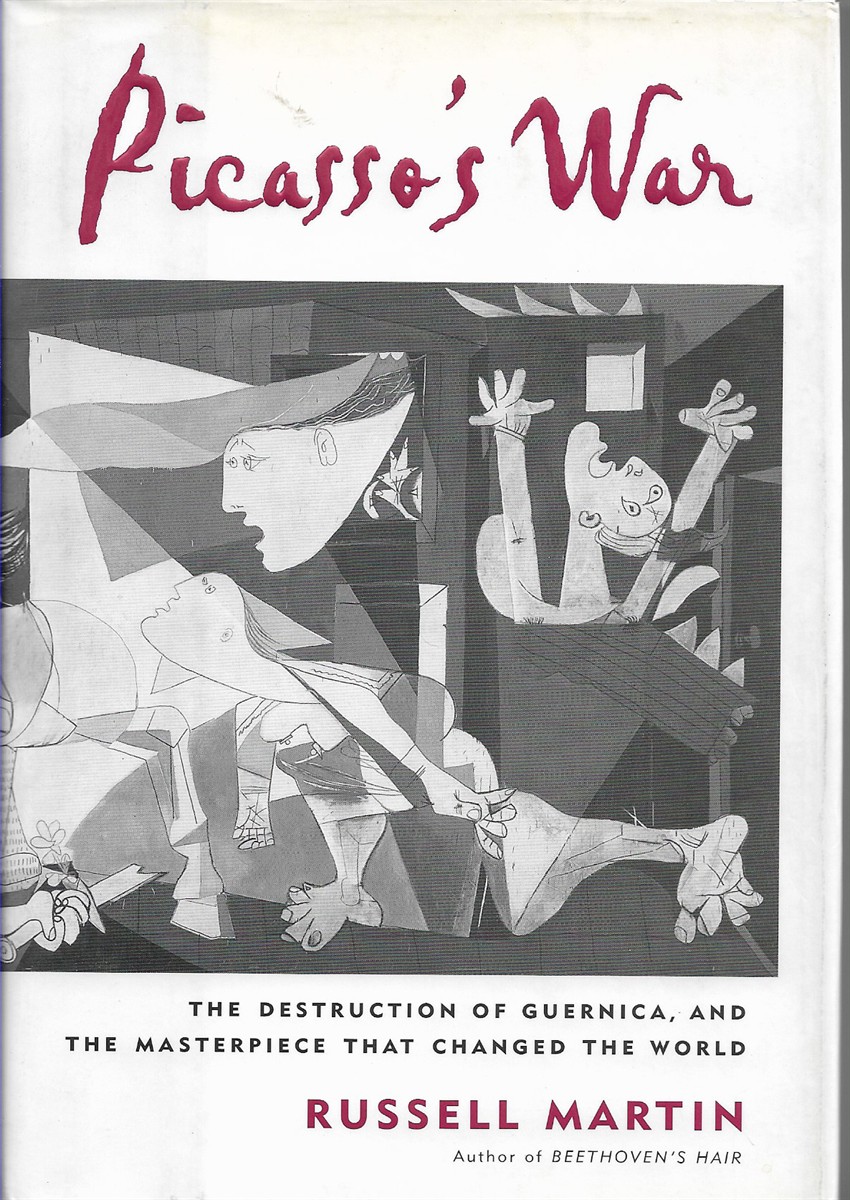 Picasso's War The Destruction of Guernica and the Masterpiece That ...