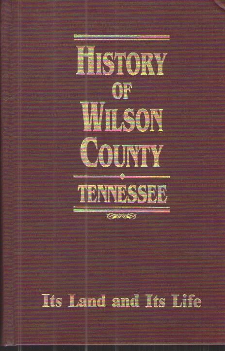 History of Wilson County Tennessee Its Land and its Life