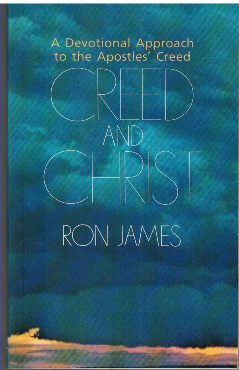 CREED AND CHRIST A Devotional Approach to the Apostles' Creed
