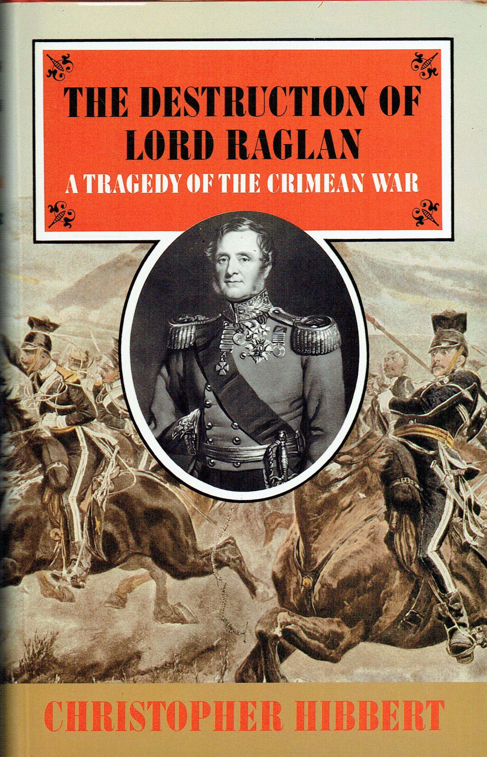 THE DESTRUCTION OF LORD RAGLAN : A TRAGEDY OF THE CRIMEAN WAR 1854-55