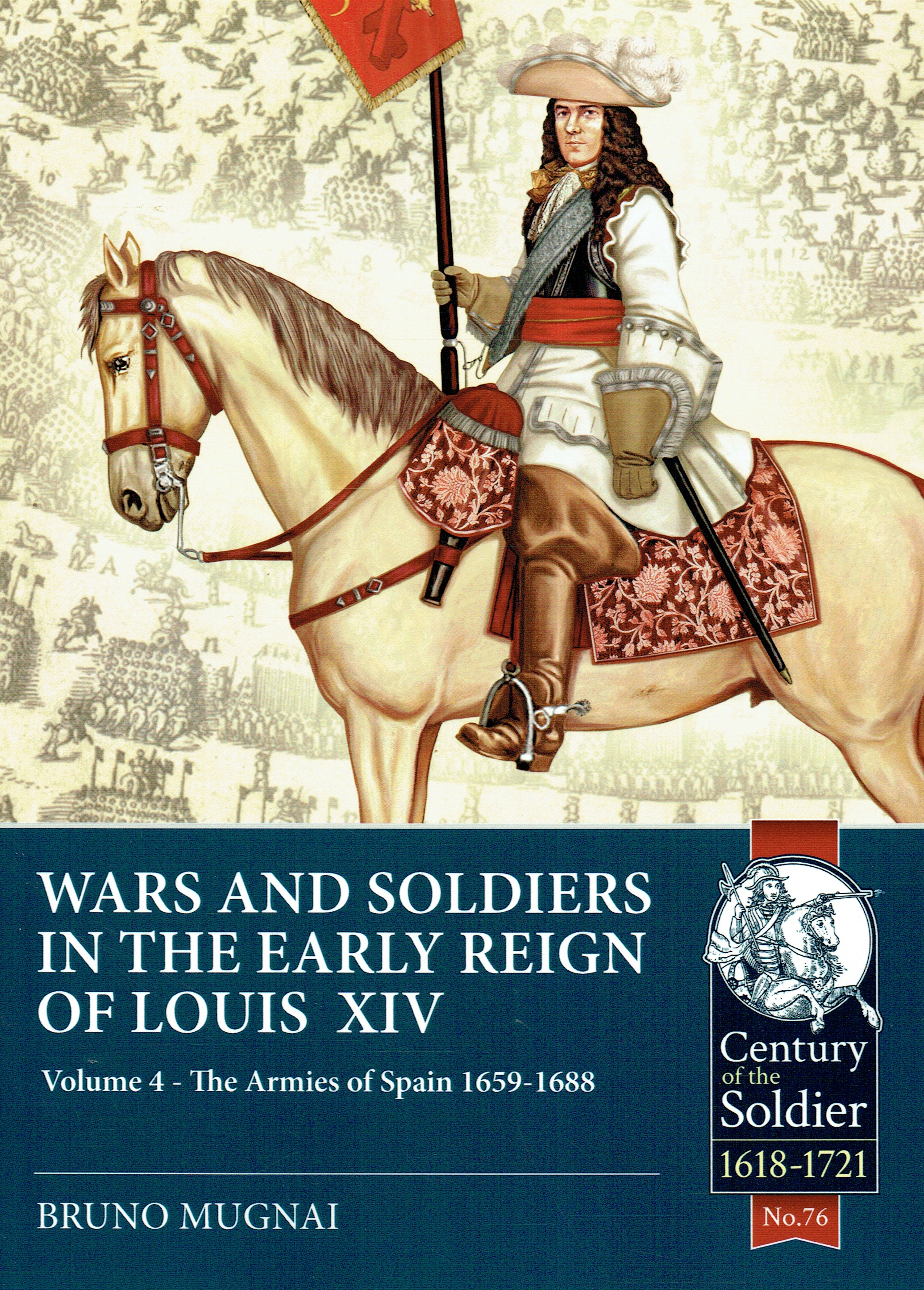 WARS AND SOLDIERS IN THE EARLY REIGN OF LOUIS XIV VOLUME 4: THE ARMIES ...