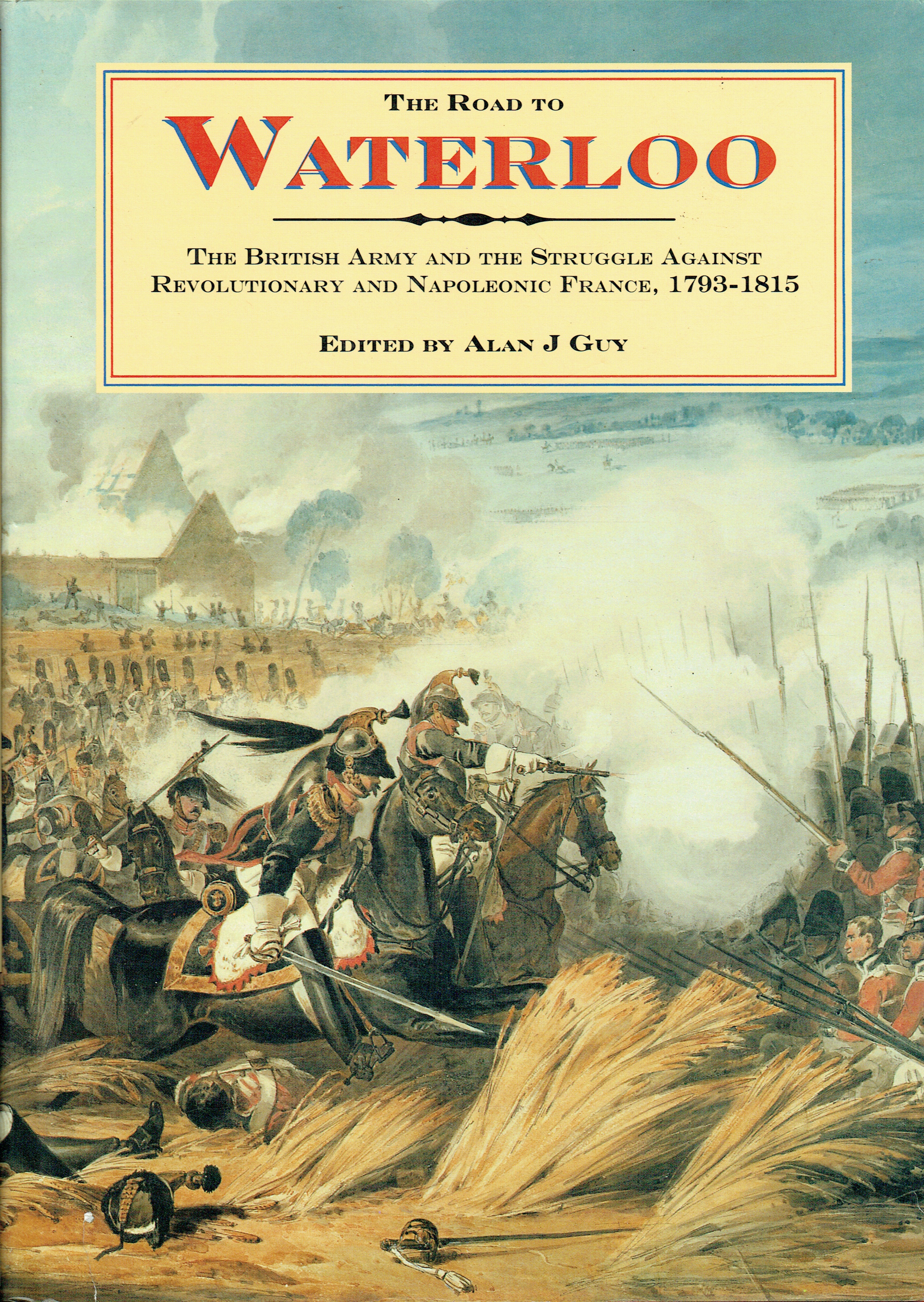 THE ROAD TO WATERLOO : THE BRITISH ARMY AND THE STRUGGLE AGAINST ...