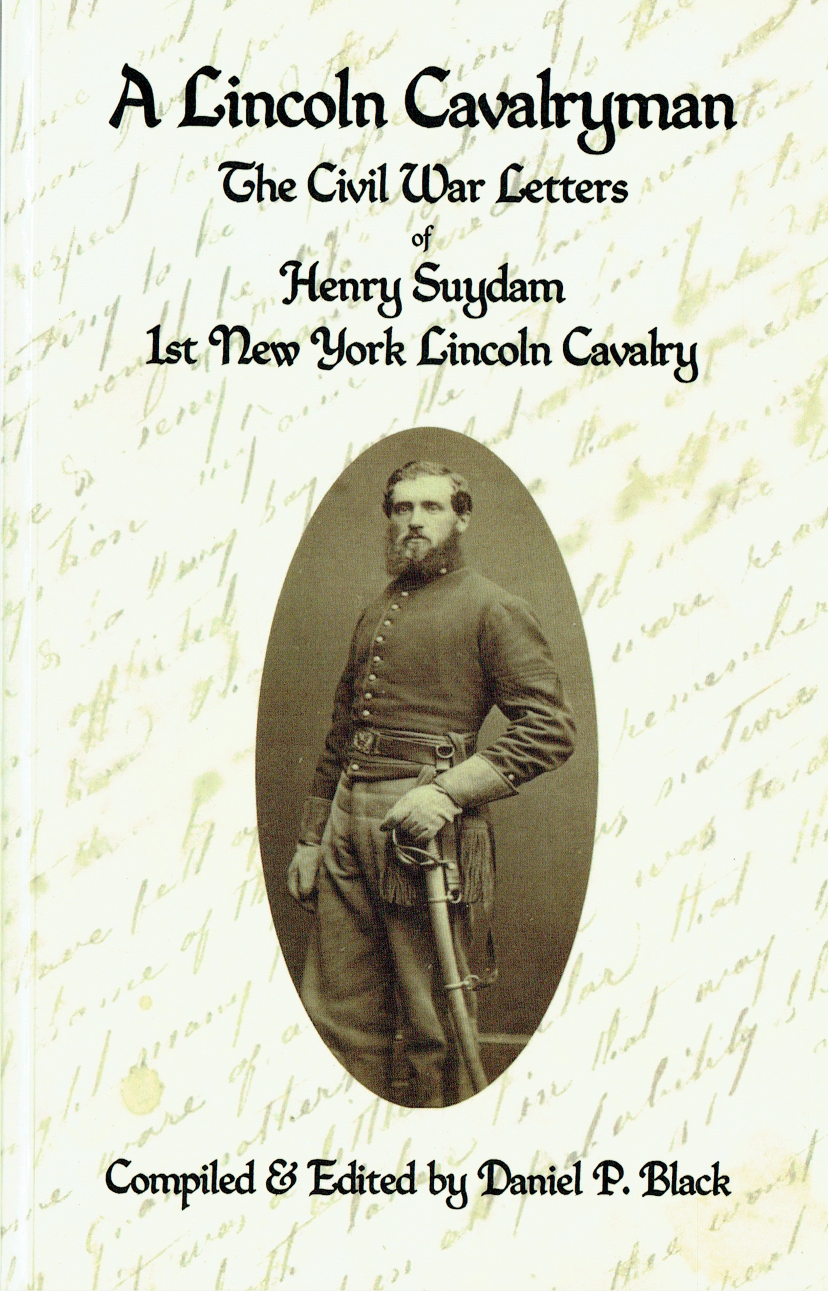 A LINCOLN CAVALRYMAN : THE CIVIL WAR LETTERS OF HENRY SUYDAM, 1ST NEW ...