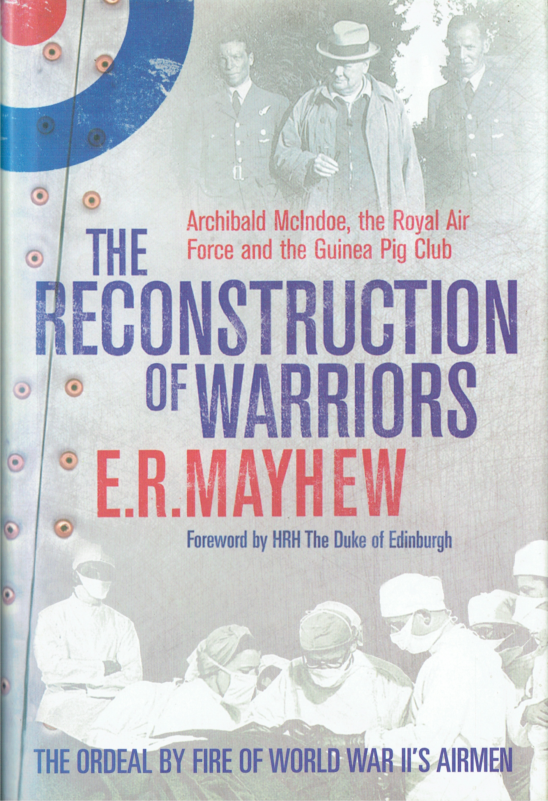 THE RECONSTRUCTION OF WARRIORS : ARCHIBALD MCINDOE, THE ROYAL AIR FORCE ...