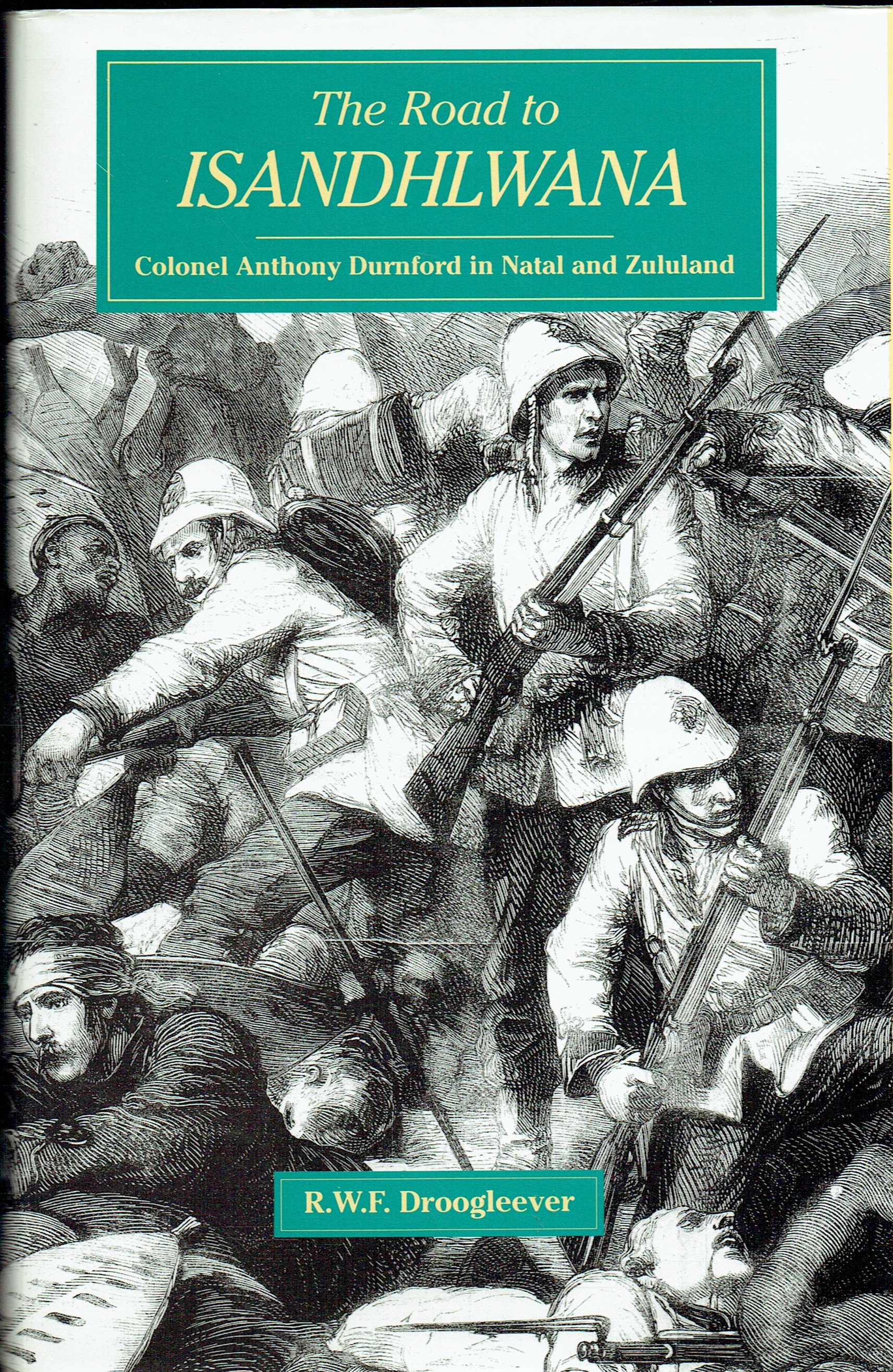 THE ROAD TO ISANDHLWANA : COLONEL ANTHONY DURNFORD IN NATAL AND ZULULAND