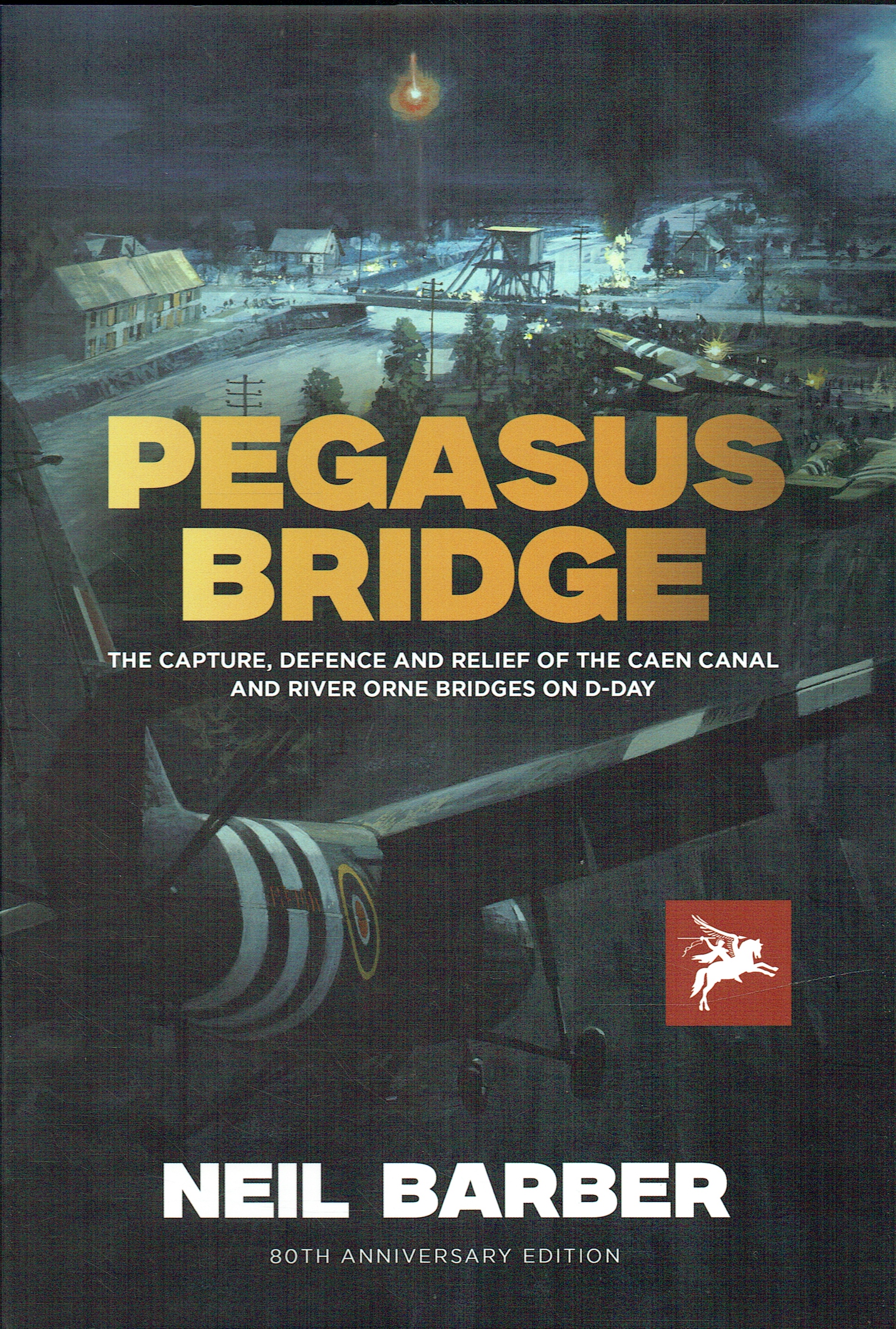 PEGASUS BRIDGE : THE CAPTURE, DEFENCE AND RELIEF OF THE CAEN CANAL AND ...