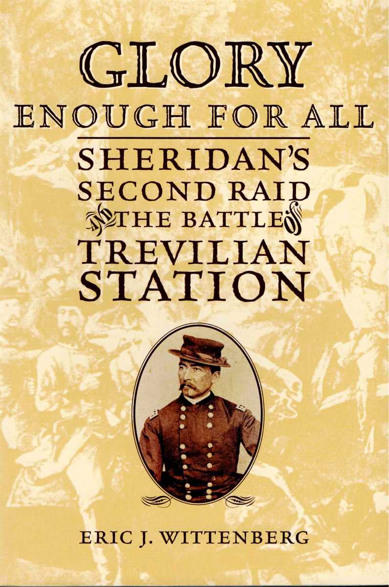 GLORY ENOUGH FOR ALL : SHERIDAN'S SECOND RAID AND THE BATTLE OF TREVILIAN STATION