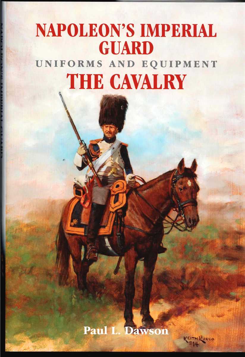 NAPOLEON'S IMPERIAL GUARD UNIFORMS AND EQUIPMENT : THE CAVALRY