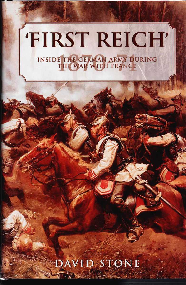 FIRST REICH : INSIDE THE GERMAN ARMY DURING THE WAR WITH FRANCE 1870-71 ...