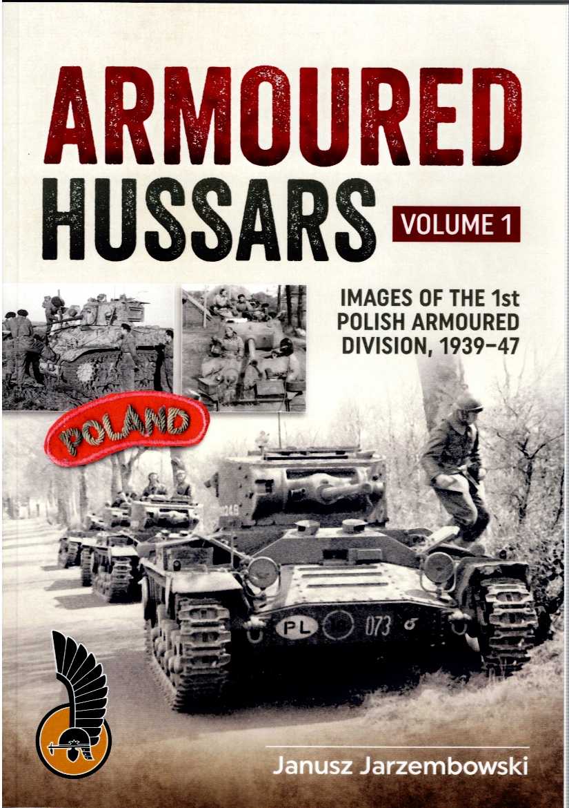 ARMOURED HUSSARS VOLUME 1: IMAGES OF THE POLISH 1ST ARMOURED DIVISION ...