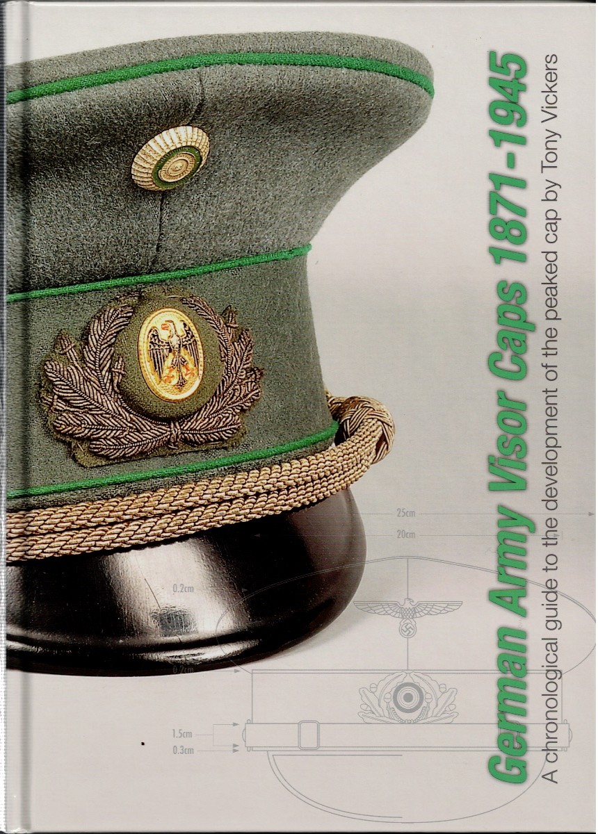 GERMAN ARMY VISOR CAPS 1871-1945 : A CHRONOLOGICAL GUIDE TO THE ...