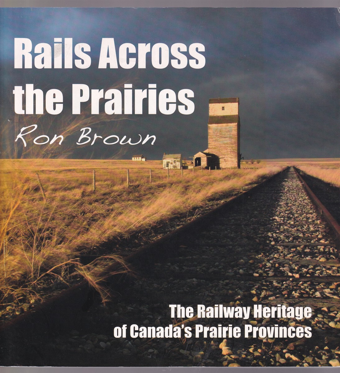 Rails Across the Prairies The Railway Heritage of Canada's Prairie ...