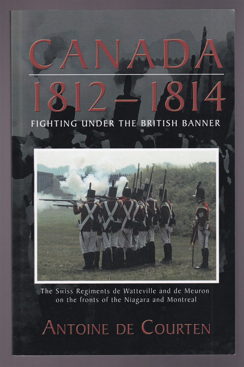 Canada 1812-1814 Fighting under the British Banner The Swiss Regiments ...