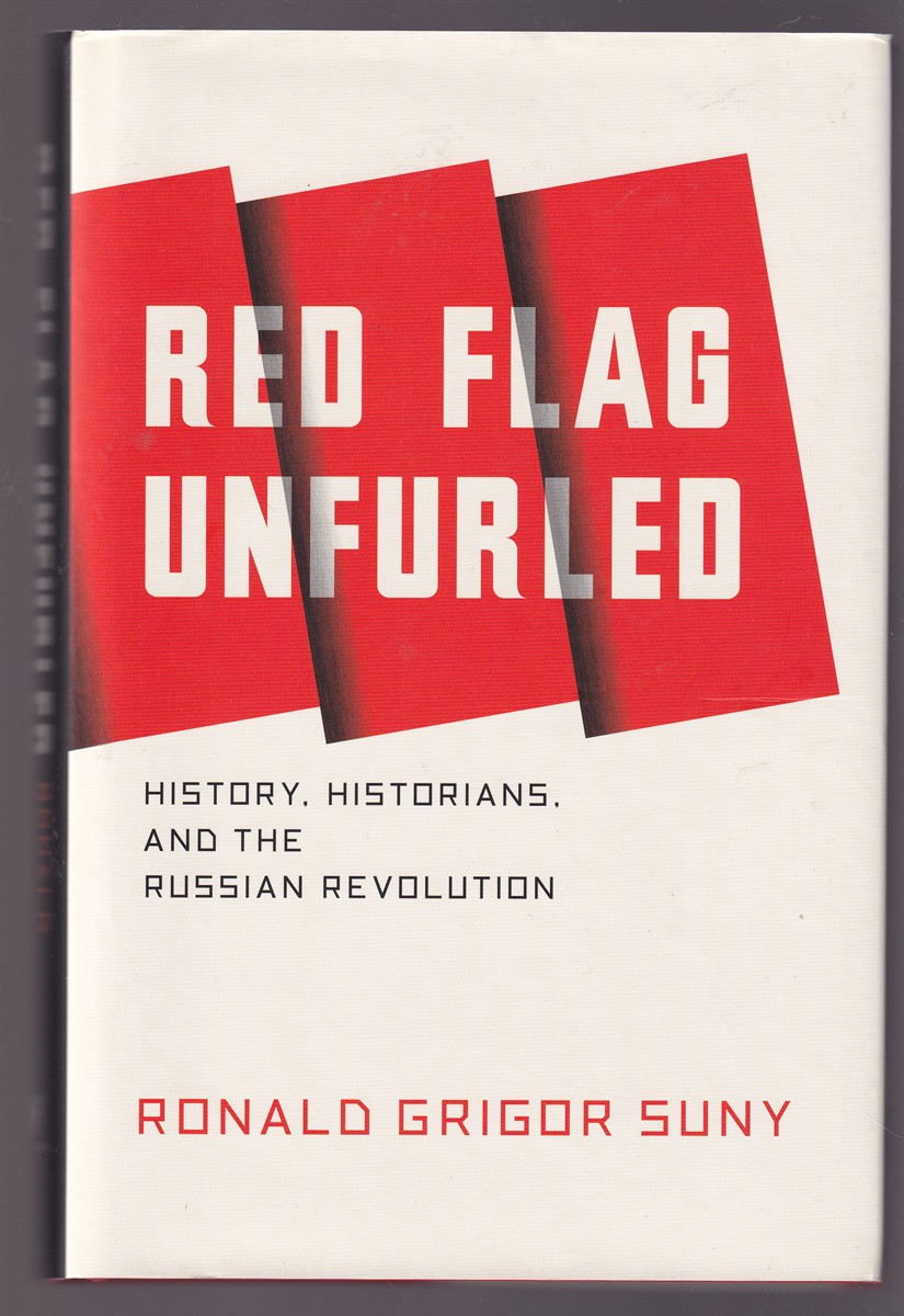 Red Flag Unfurled History, Historians, and the Russian Revolution